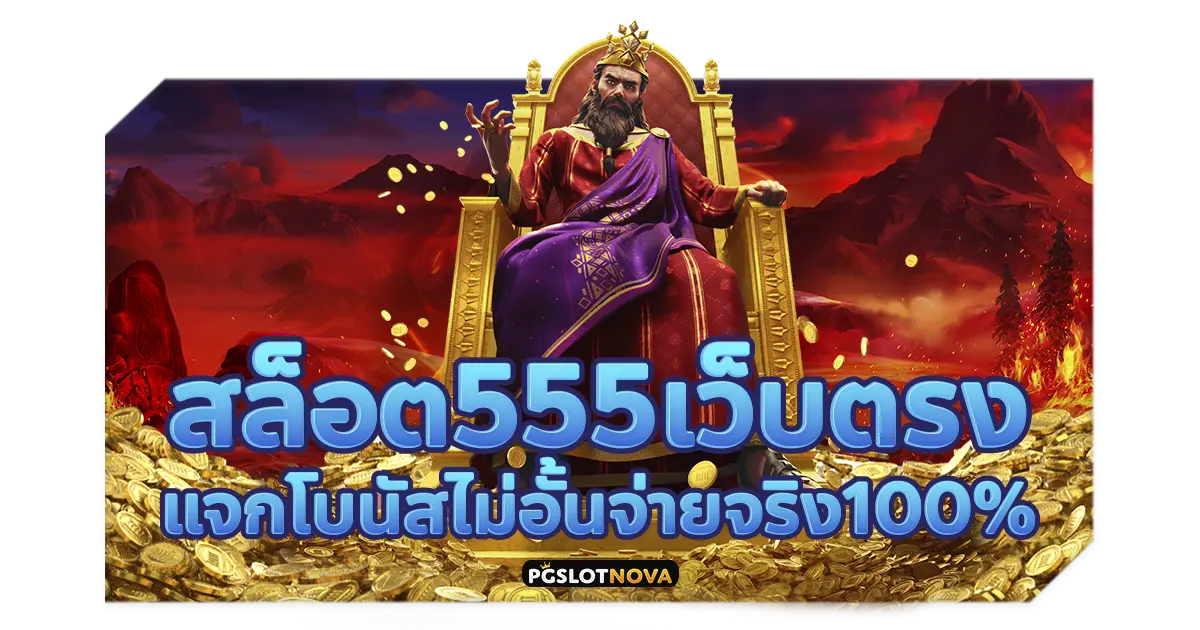 สล็อต 555 เว็บตรง แจกโบนัสไม่อั้น จ่ายจริง 100%